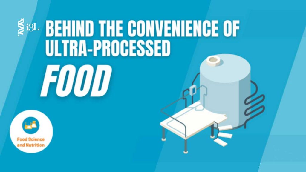 Behind the Convenience of Ultra-Processed Food - i3L University Food ...